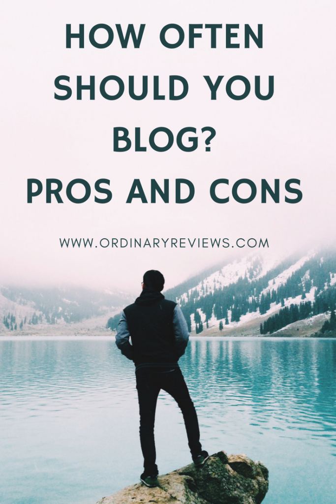 How Often Should You Blog? - Pros And Cons - Ordinary Reviews