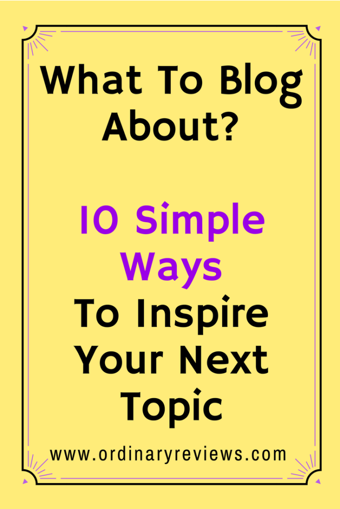What To Blog About? - 10 Simple Ways To Inspire Your Next Topic